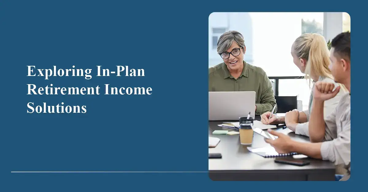 Exploring In-Plan Retirement Income Solutions - Prime Capital Financial ...
