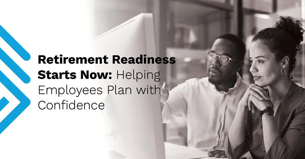 Retirement Readiness Starts Now: Helping Employees Plan with Confidence ...